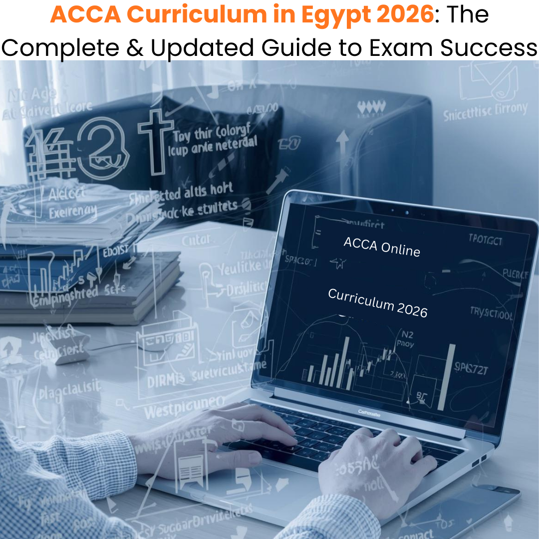 ACCA Curriculum in Egypt 2026: The Complete & Updated Guide to Exam Success