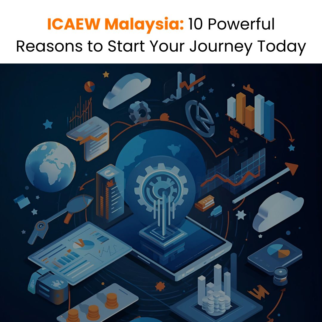 ICAEW Malaysia:10 Powerful Reasons to Start Your Journey Today