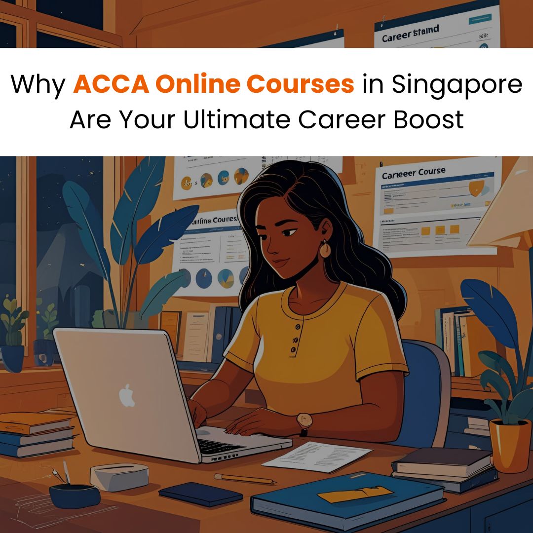 Why ACCA Online Courses in Singapore Are Your Ultimate Career Boost